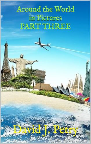 Around the World in Pictures PART THREE by David Petry | Goodreads