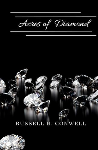 Acres of Diamonds: Our Every-day Opportunities by Russell H. Conwell ...