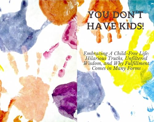 You Don't Have Kids!: Embracing A Child-Free Life: Hilarious Truths ...