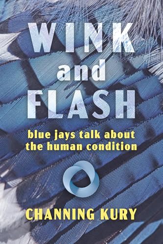 Wink and Flash: blue jays talk about the human condition by Channing ...