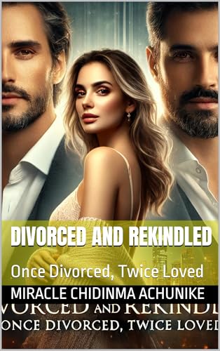 Divorced And Rekindled: Once Divorced, Twice Loved by Miracle Chidinma ...