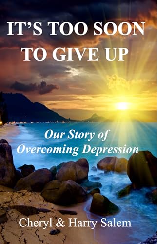 It's Too Soon To Give Up: Our Story of Overcoming Depression by Cheryl and Harry Salem | Goodreads