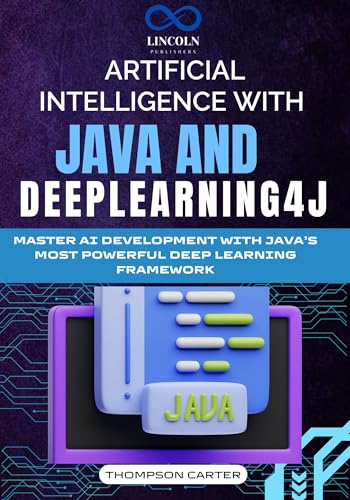Artificial Intelligence with Java and Deeplearning4j: Master AI Development with Java’s Most ...