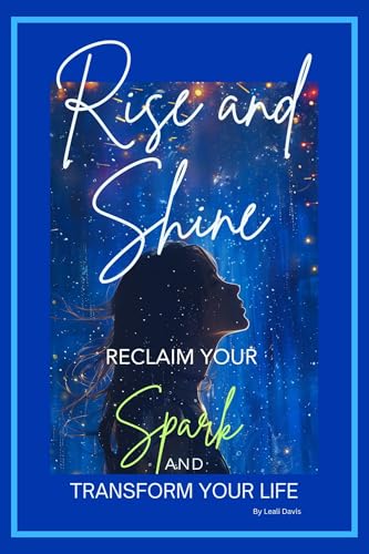 Rise and Shine: Reclaim Your Spark: And Transform Your Life. by Leali ...