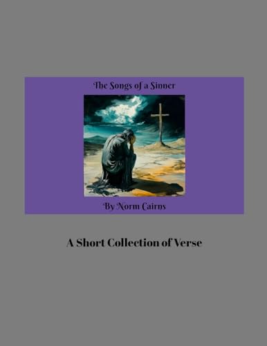 The Songs of a Sinner: A Short Collection of Verse by Norm Cairns ...