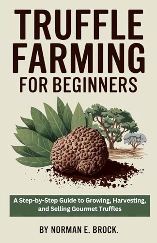 TRUFFLE FARMING FOR BEGINNERS: A Step-by-Step Guide to Growing ...