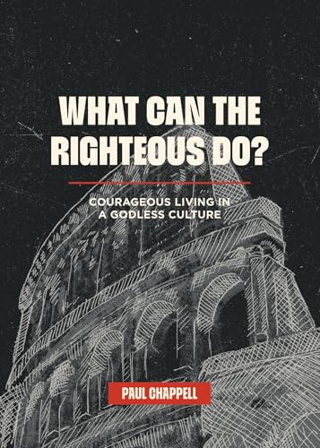 What Can the Righteous Do?: Courageous Living in a Godless Culture by ...