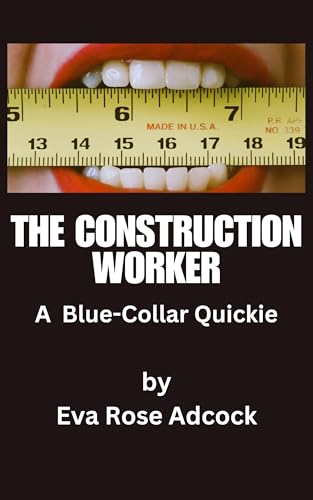 The Construction Worker: A Blue-Collar Quickie by Eva Rose Adcock | Goodreads