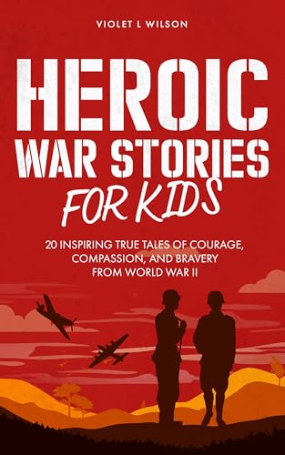 Heroic War Stories for Kids: 20 Inspiring True Tales of Courage ...