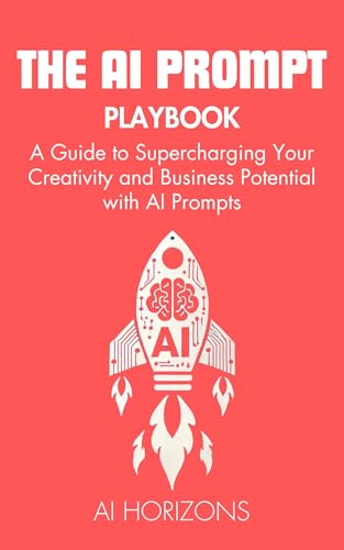 The AI Prompt Playbook - A Guide to Supercharging Your Creativity and Business Potential with AI ...