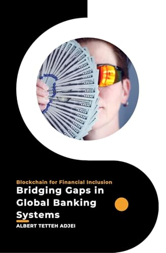 Blockchain for Financial Inclusion: Bridging Gaps in Global Banking Systems: Harnessing ...