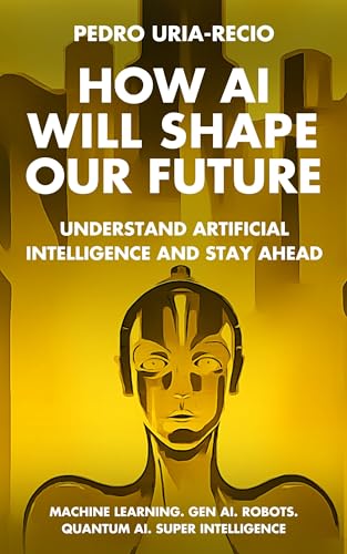 How AI Will Shape Our Future: Understand Artificial Intelligence and ...