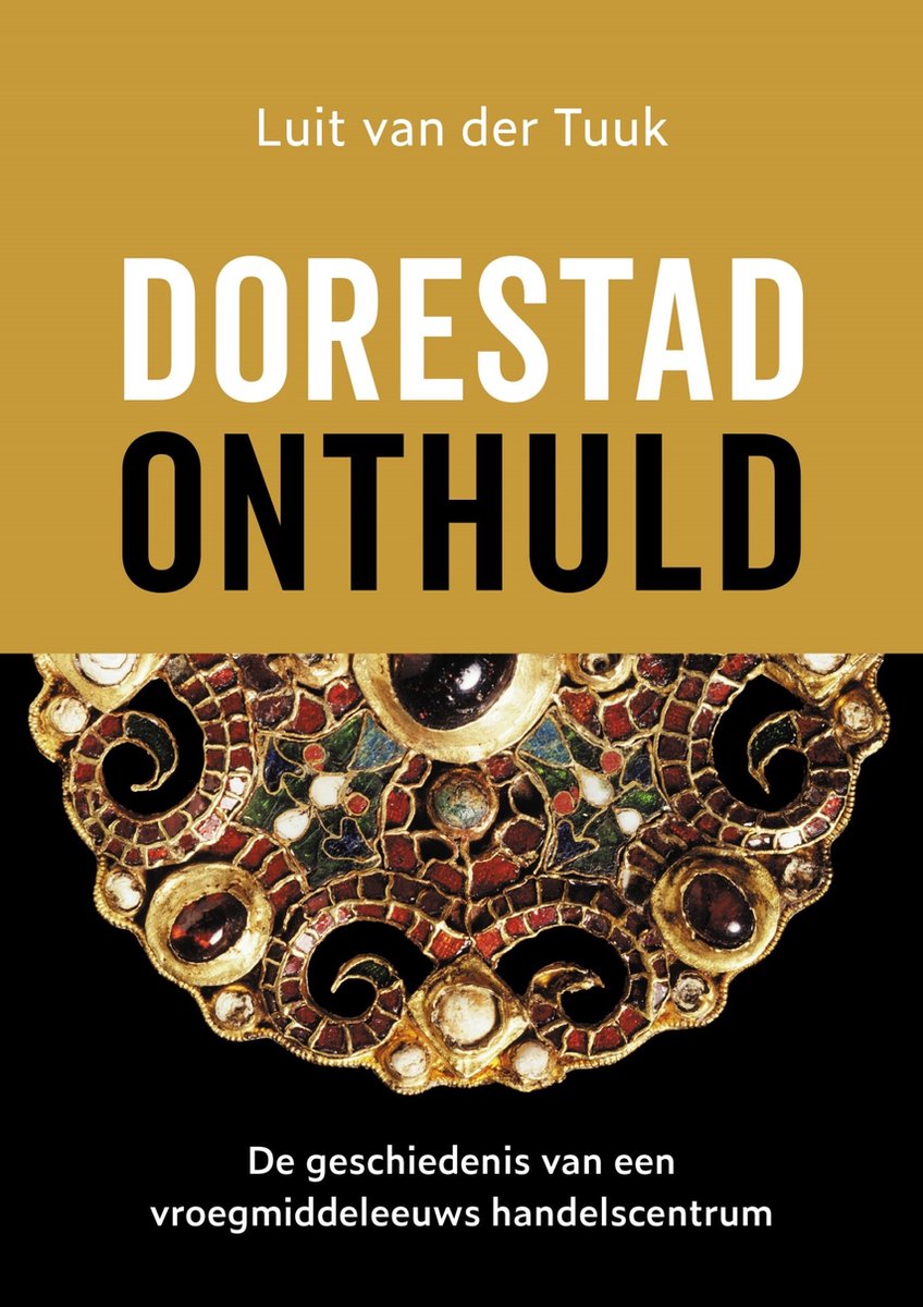 Dorestad onthuld: de geschiedenis van een vroegmiddeleeuws ...