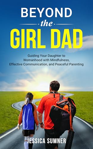 Beyond the Girl Dad: Guiding Your Daughter to Womanhood with ...