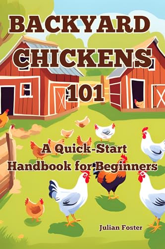 Backyard Chickens 101: A Quickstart Handbook for Beginners by Julian Foster | Goodreads