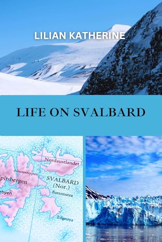 LIFE ON SVALBARD: A Deep Dive into the Challenges and Wonders of Living ...