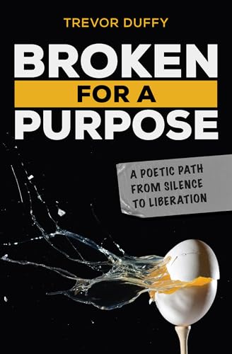 Broken For A Purpose: A Poetic Path From Silence To Liberation by Trevor Duffy | Goodreads