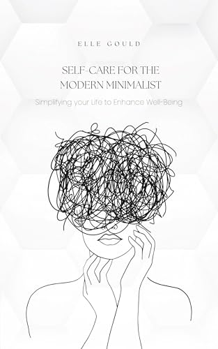 Self-Care For The Modern Minimalist: Simplifying Your Life to Enhance ...