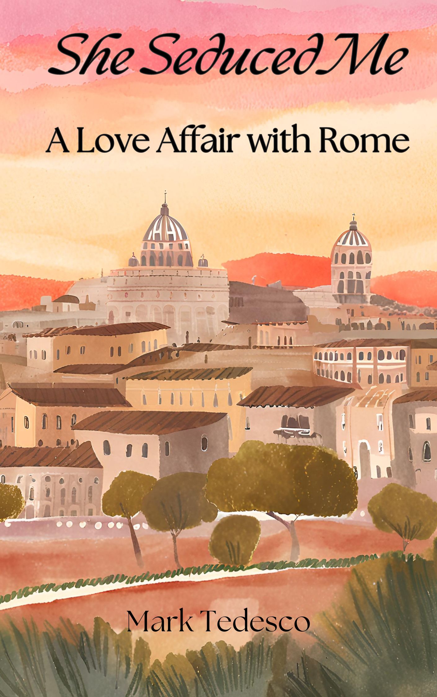 She Seduced Me: A Love Affair with Rome by Mark Tedesco | Goodreads
