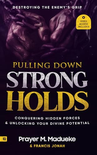 Pulling Down Strongholds: Destroying the Enemy’s Grip, Conquering Hidden Forces and Unlocking ...