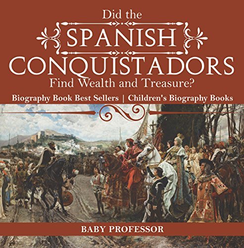 Did the Spanish Conquistadors Find Wealth and Treasure? Biography Book ...