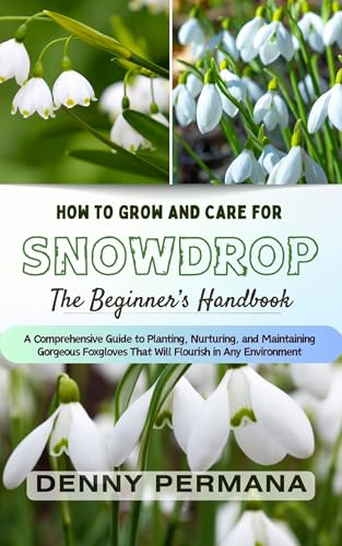 The Complete Snowdrop Handbook: A Comprehensive Step-by-Step Guide for Beginners to Successfully ...