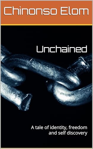 Unchained : A tale of identity, freedom and self discovery by Chinonso ...