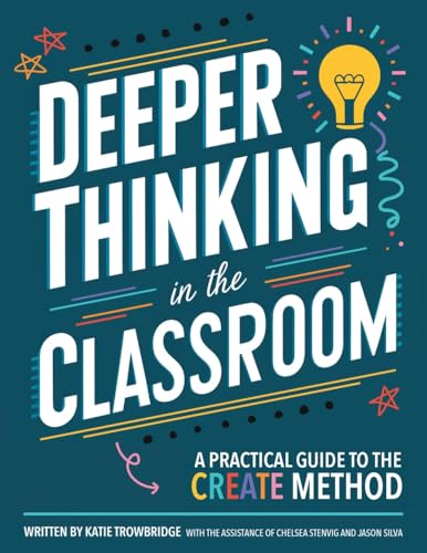Deeper Thinking in the Classroom: A Practical Guide to the CREATE ...
