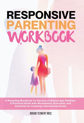 Responsive Parenting Workbook: A Parenting Workbook for Parents of School Age Children: A ...