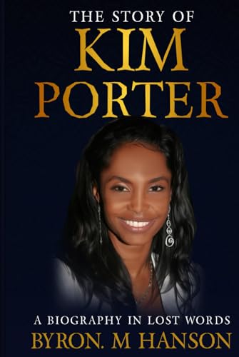 The Story of Kim Porter: A Biography in Lost Words by Byron M Hanson ...
