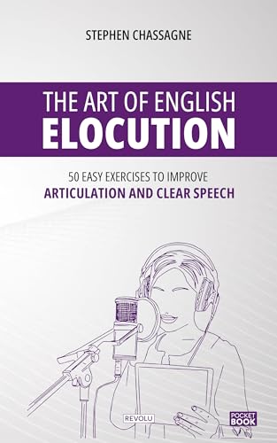 The Art of English Elocution: 50 Easy Exercises to Improve Articulation ...
