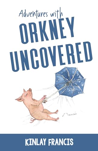 Adventures with Orkney Uncovered by Kinlay Francis | Goodreads