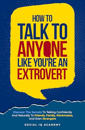 How To Talk To Anyone Like You’re An Extrovert: Discover The Secrets To ...