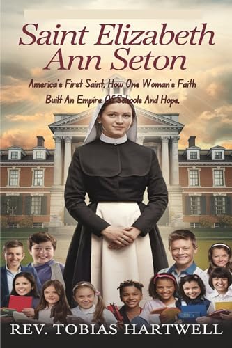 SAINT ELIZABETH ANN SETON: America’s First Saint, How One Woman’s Faith ...