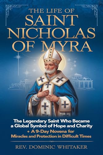 THE LIFE OF SAINT NICHOLAS OF MYRA: The Legendary Saint Who Became a ...