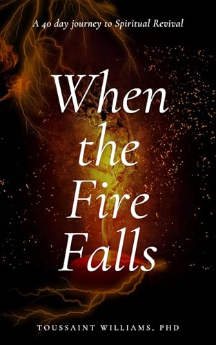 When the Fire Falls: A 40 Day Journey to Spiritual Revival by Toussaint Williams PhD | Goodreads