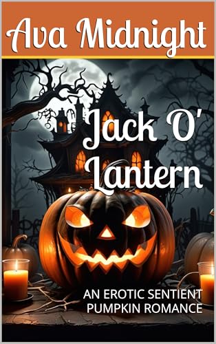 Jack O' Lantern: AN EROTIC SENTIENT PUMPKIN ROMANCE by Ava Midnight ...