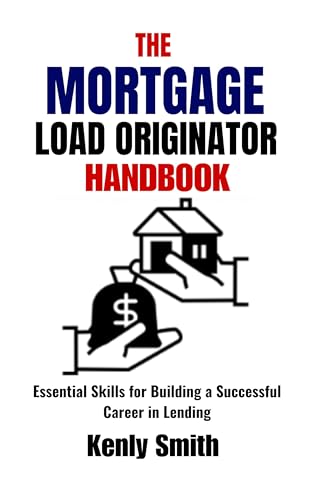 The Mortgage Loan Originator Handbook: Essential Skills for Building a ...