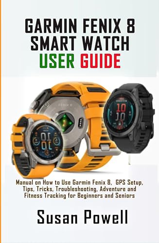GARMIN FENIX 8 SMART WATCH USER GUIDE: Manual on How to Use Garmin Fenix 8, GPS Setup, Tips ...