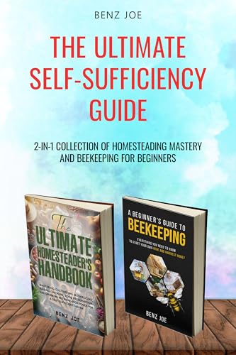 The Ultimate Self-Sufficiency Guide: 2-in-1 Collection of Homesteading Mastery and Beekeeping ...