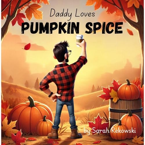 Daddy Loves Pumpkin Spice: A silly rhyming fall book for kids! by Sarah ...