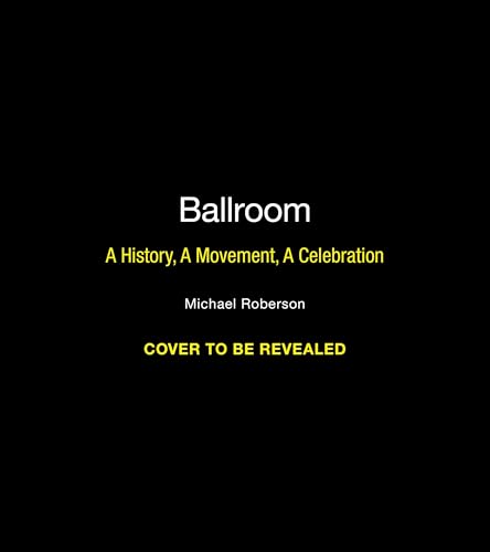 Ballroom: A History, A Movement, A Celebration by Michael Roberson ...