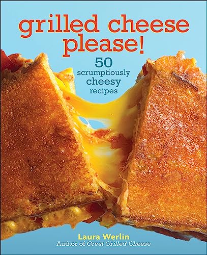 Grilled Cheese Please!: 50 Scrumptiously Cheesy Recipes by Laura Werlin ...