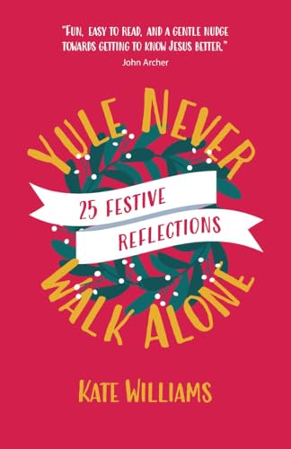 Yule Never Walk Alone: 25 Festive Reflections by Kate Williams | Goodreads