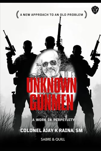 Unknown Gunmen: A Work in Perpetuity by Col Ajay K Raina SM | Goodreads