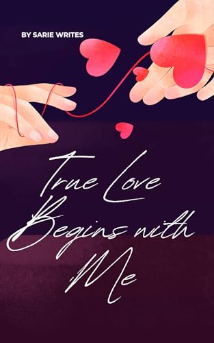 TRUE LOVE BEGINS WITH ME by Sarie Writes | Goodreads