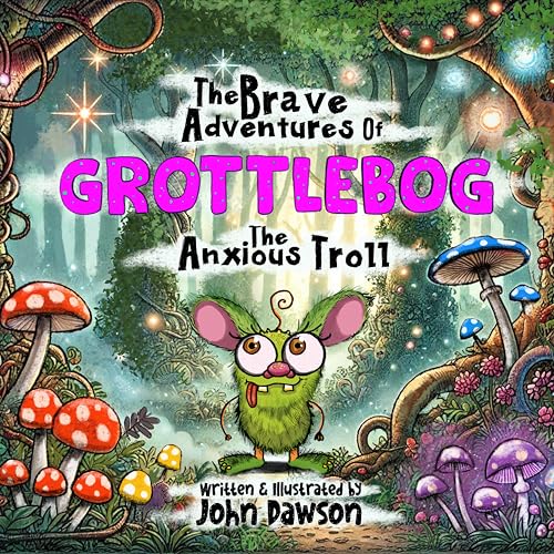The Brave Adventures Of Grottlebog The Anxious Troll: A Troll Fairytale ...