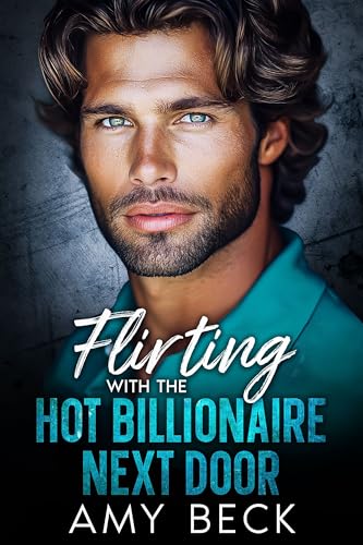 Flirting With The Hot Billionaire Next Door by Amy Beck | Goodreads