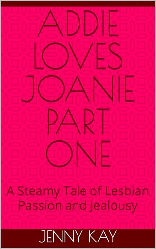 Addie Loves Joanie Part 1: A Steamy Tale of Lesbian Passion and ...