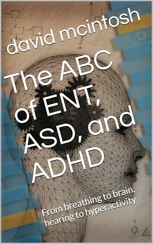 The ABC of ENT, ASD, and ADHD: From breathing to brain, hearing to ...